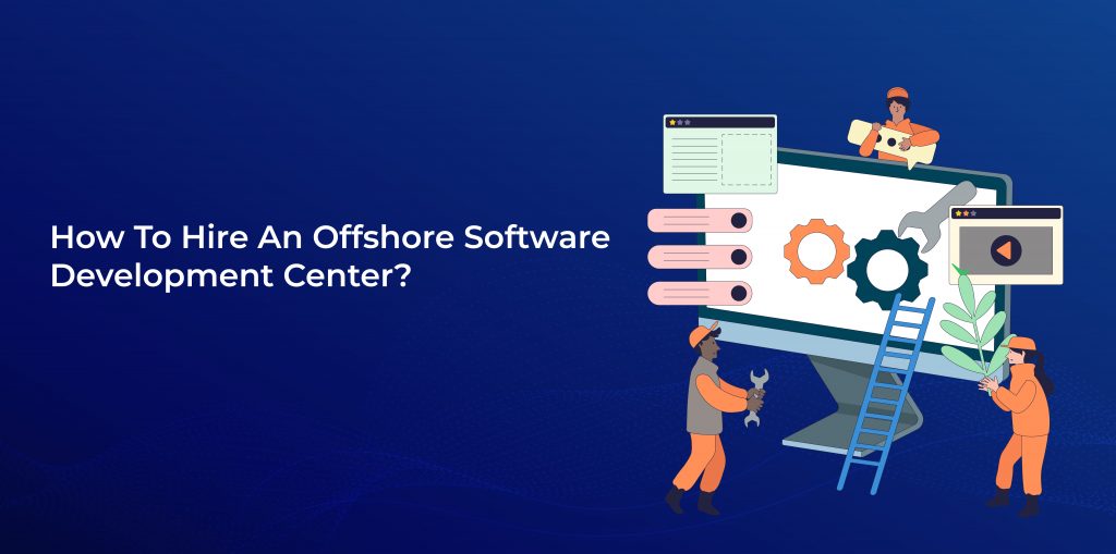 How To Hire An Offshore Software Development Center? - KMTEQ How To Hire An Offshore Software Development Center? - KMTEQ
